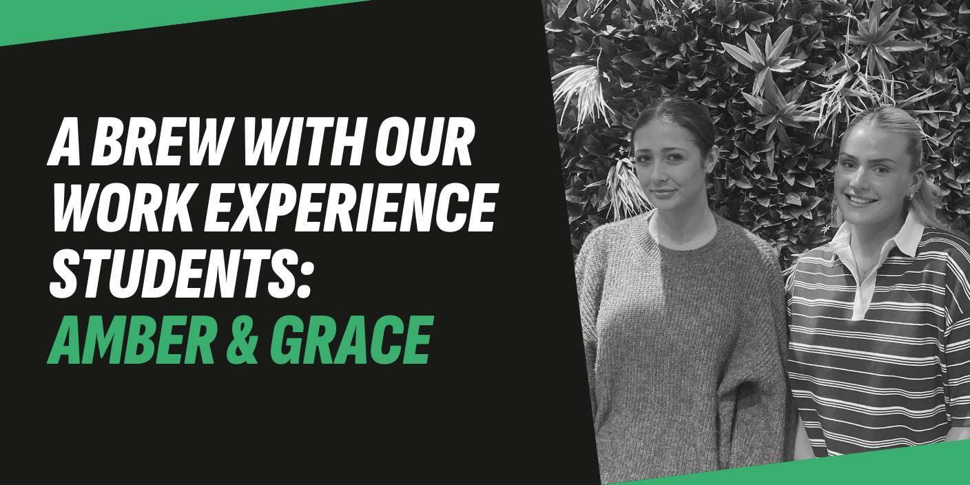 A Brew With Our Work Experience Students: Amber & Grace